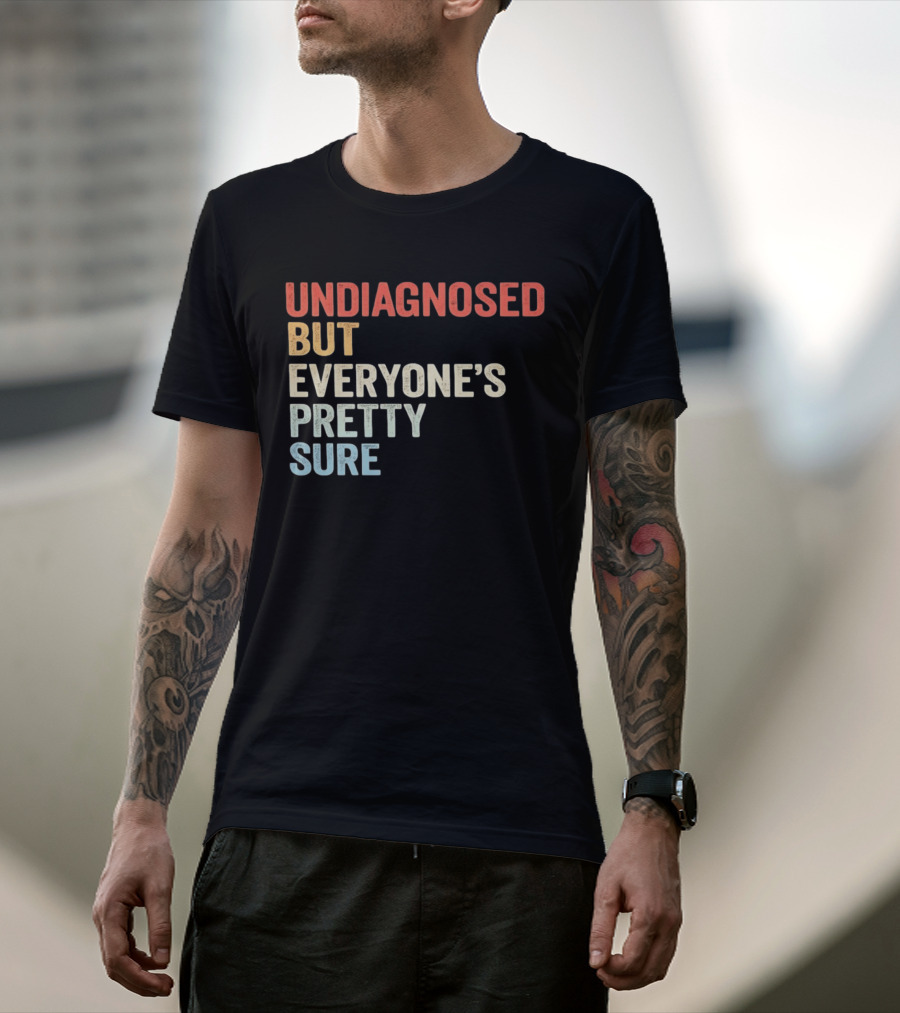 Undiagnosed But Everyone's Pretty Sure Multicolored T-Shirt