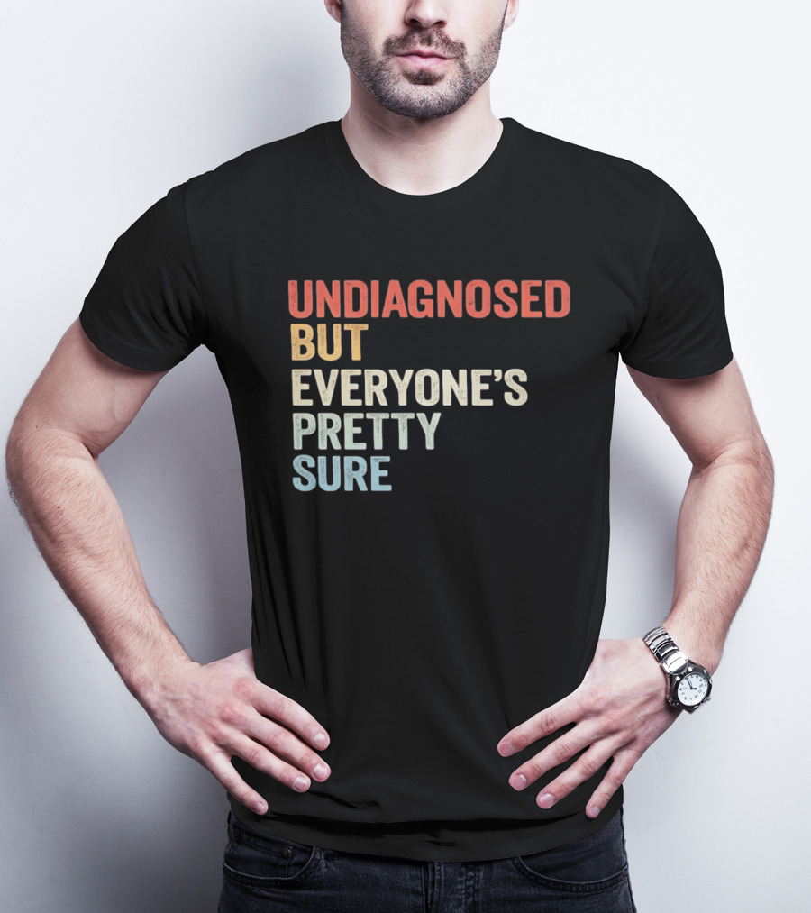 Undiagnosed But Everyone's Pretty Sure Multicolored T-Shirt