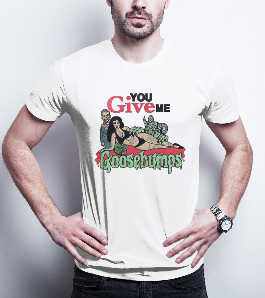You Give Me Goosebumps Vintage Horror T-Shirt