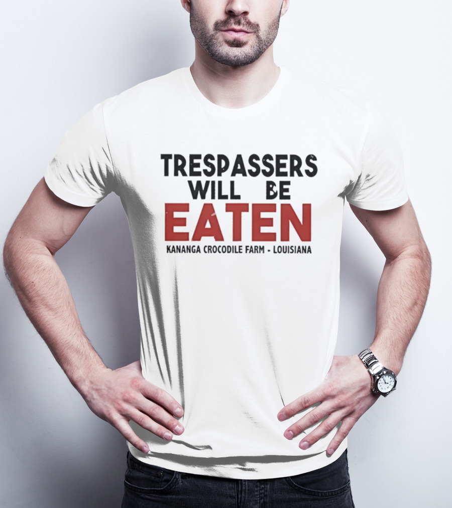 Trespassers Will Be Eaten Kananga Crocodile Farm Louisiana T-Shirt