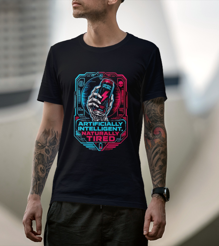 Neural Fuel Cyborg Hand Energy Drink Artifically Intelligent Naturally Tired T-Shirt