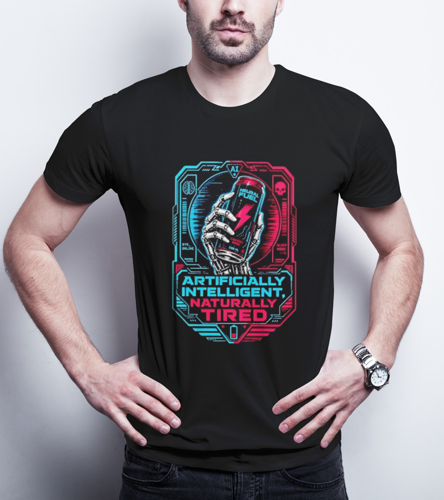 Neural Fuel Cyborg Hand Energy Drink Artifically Intelligent Naturally Tired T-Shirt