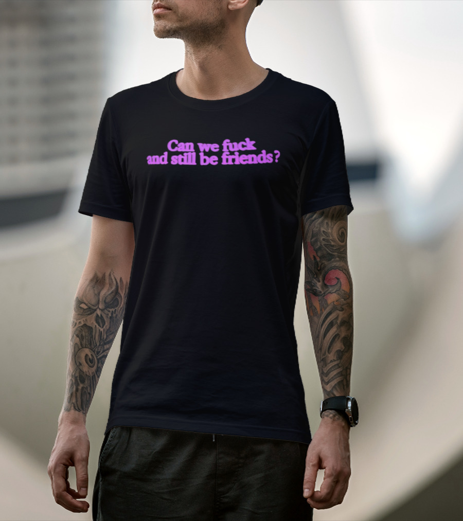 Can We Fuck And Still Be Friends Relationship Question Pink T-Shirt
