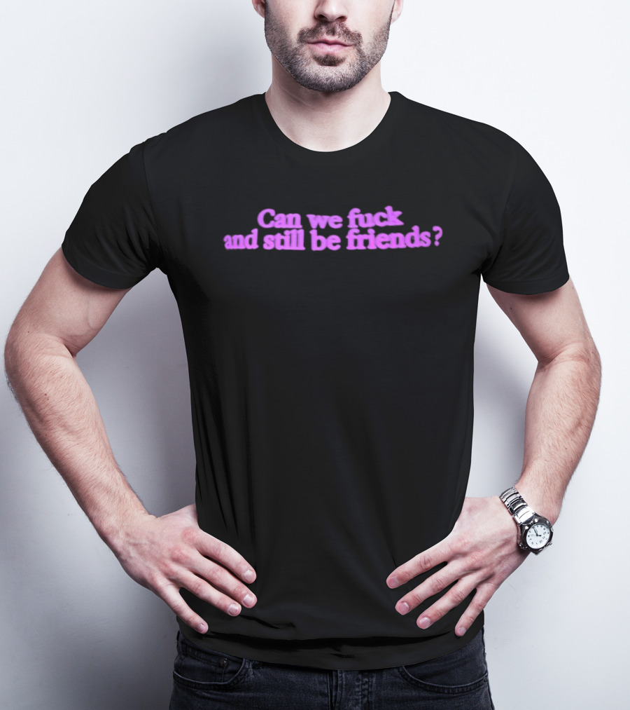 Can We Fuck And Still Be Friends Relationship Question Pink T-Shirt