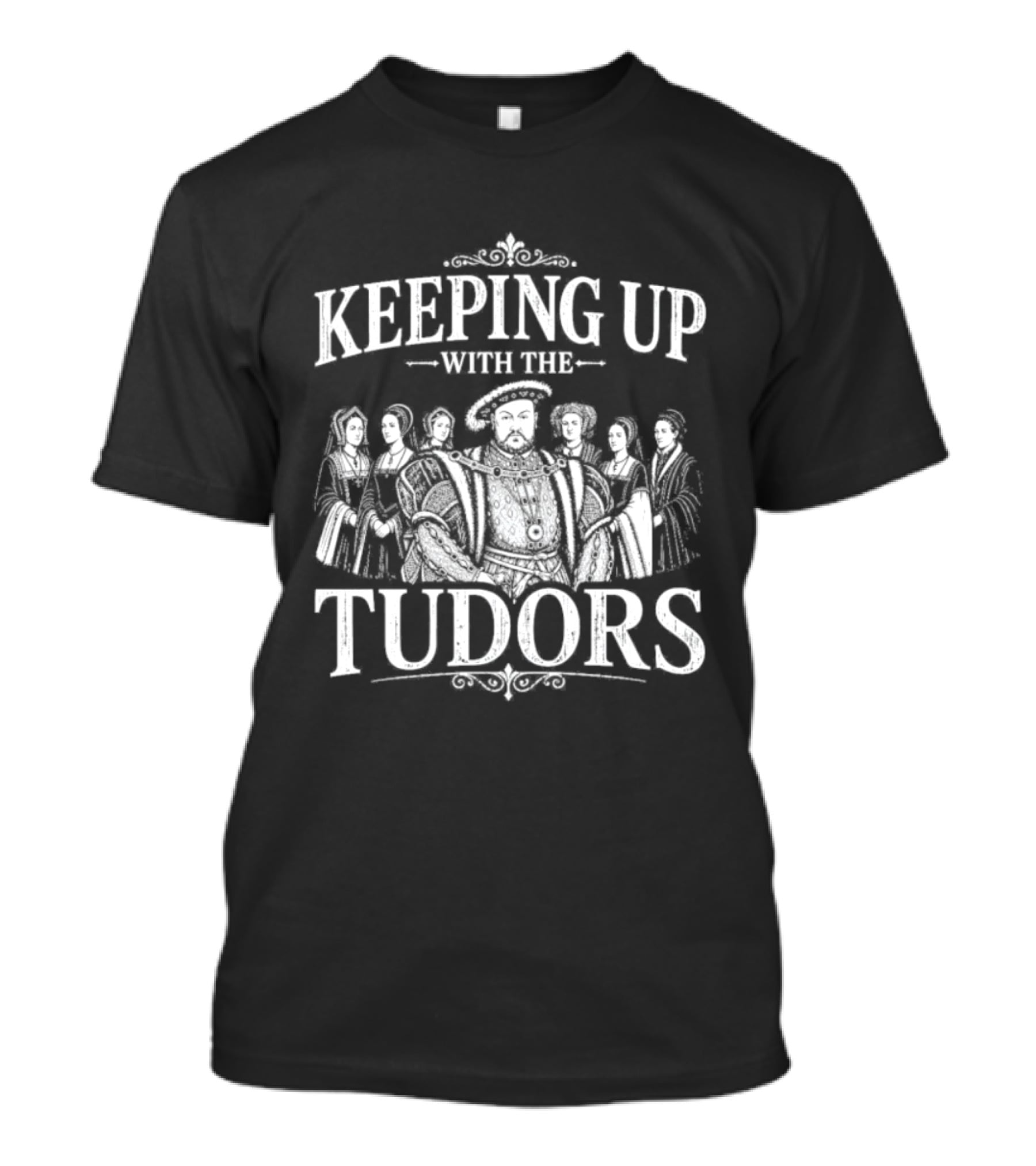 Keeping Up With The Tudors Henry VIII Tudor Dynasty Iconic Figures T-Shirt