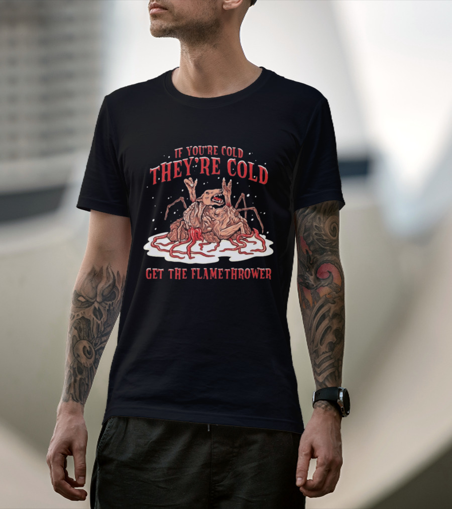 If You're Cold They're Cold Get The Flamethrower Creature Art Classic Horror T-Shirt