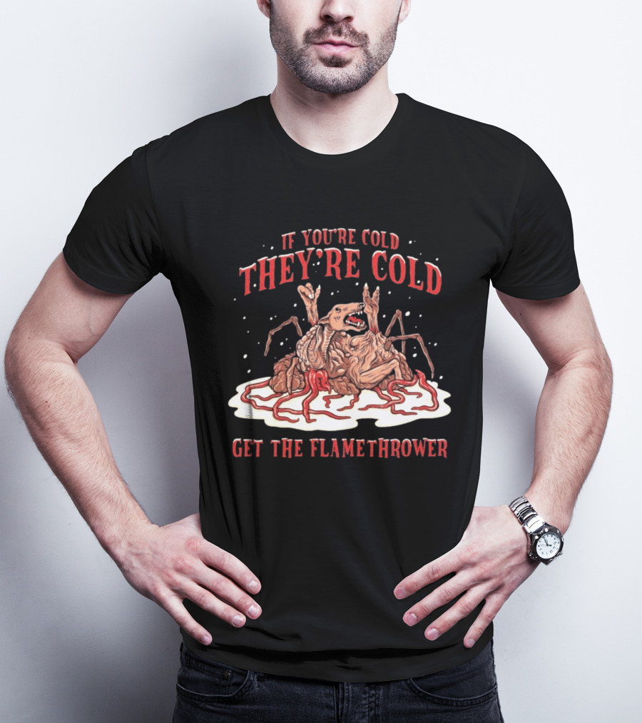 If You're Cold They're Cold Get The Flamethrower Creature Art Classic Horror T-Shirt