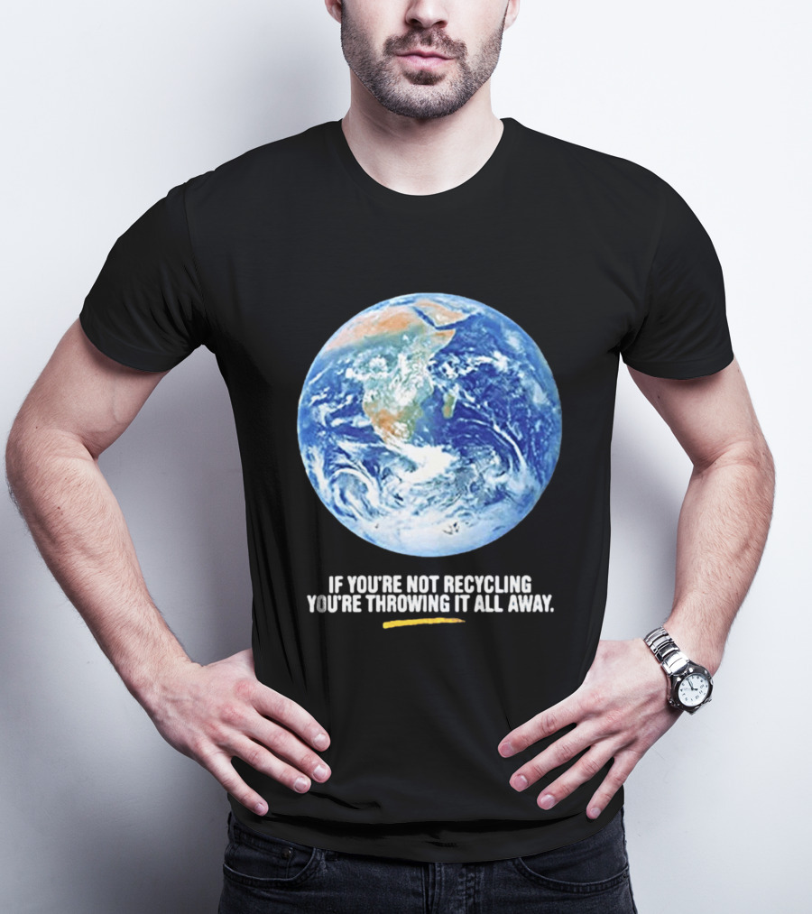 If Youre Not Recycling Youre Throwing It All Away Earth Awareness T-Shirt