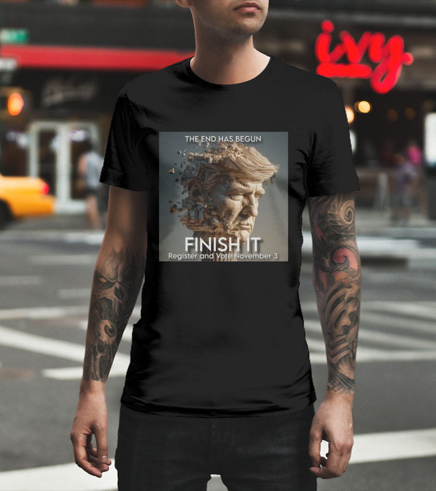 The End Has Begun Finish It Register And Vote November 3 T-Shirt