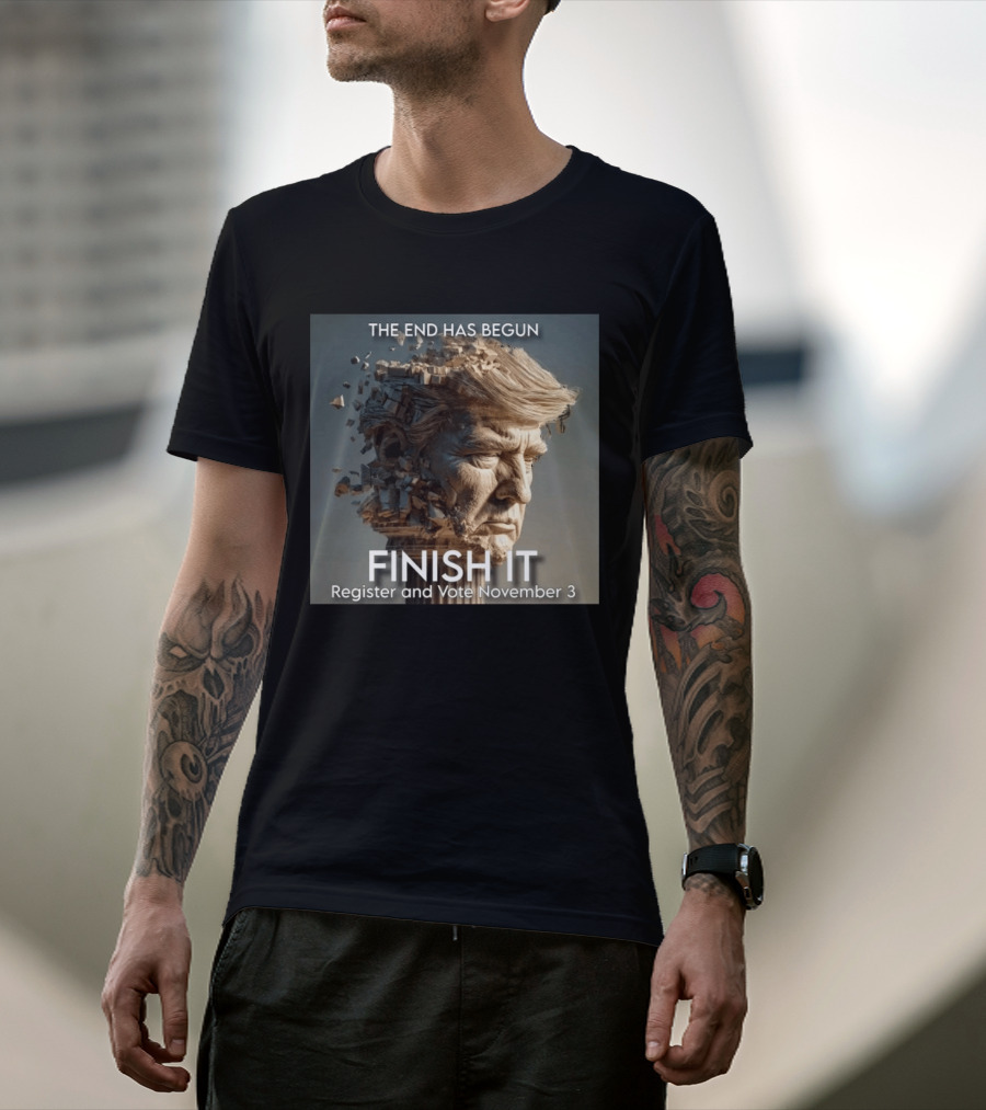 The End Has Begun Finish It Register And Vote November 3 T-Shirt