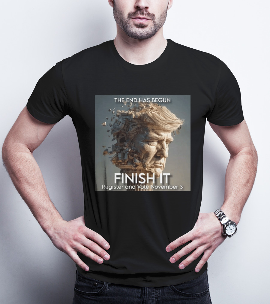 The End Has Begun Finish It Register And Vote November 3 T-Shirt