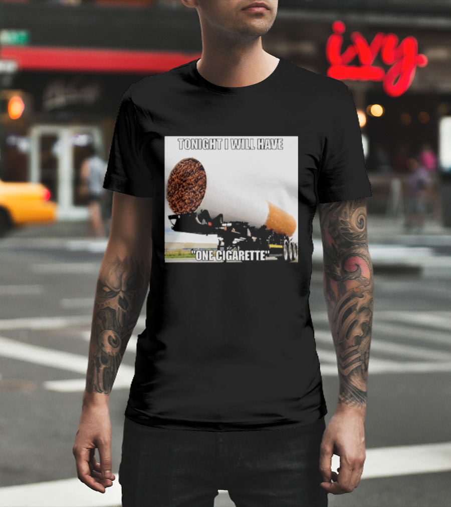 Tonight I Will Have One Cigarette Humor Truck Carrying Oversized Cigarette T-Shirt
