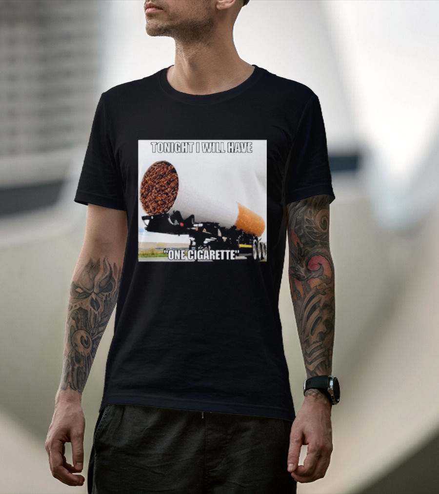 Tonight I Will Have One Cigarette Humor Truck Carrying Oversized Cigarette T-Shirt