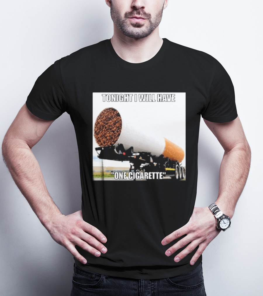 Tonight I Will Have One Cigarette Humor Truck Carrying Oversized Cigarette T-Shirt