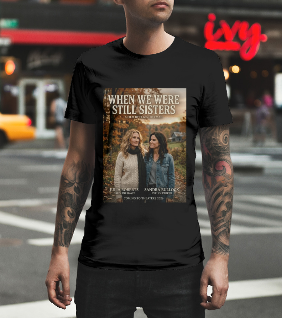 When We Were Still Sisters A Film By Eliza Hittman Julia Roberts Sandra Bullock Coming To Theaters 2026 T-Shirt