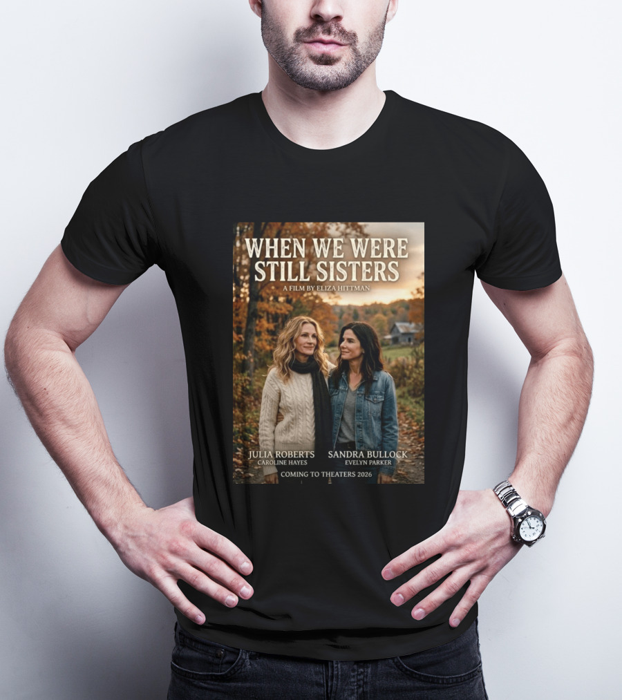 When We Were Still Sisters A Film By Eliza Hittman Julia Roberts Sandra Bullock Coming To Theaters 2026 T-Shirt