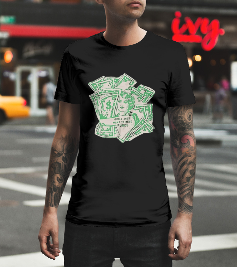 Girls Just Want To Have Funds Money Dollar Bills T-Shirt