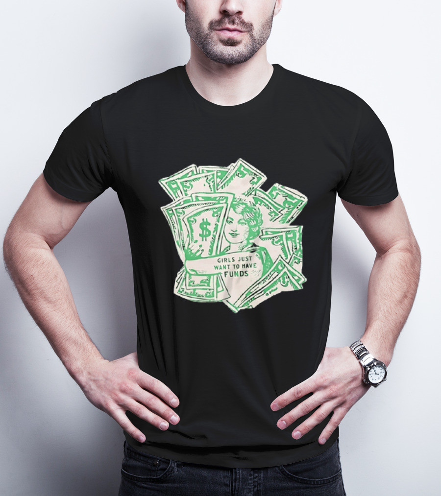 Girls Just Want To Have Funds Money Dollar Bills T-Shirt