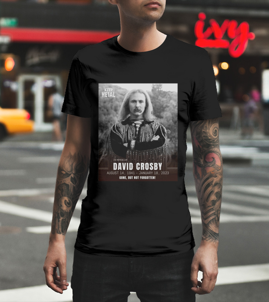 Keep The Metal In Memoriam David Crosby August 14 1941 January 18 2023 Gone But Not Forgotten T-Shirt