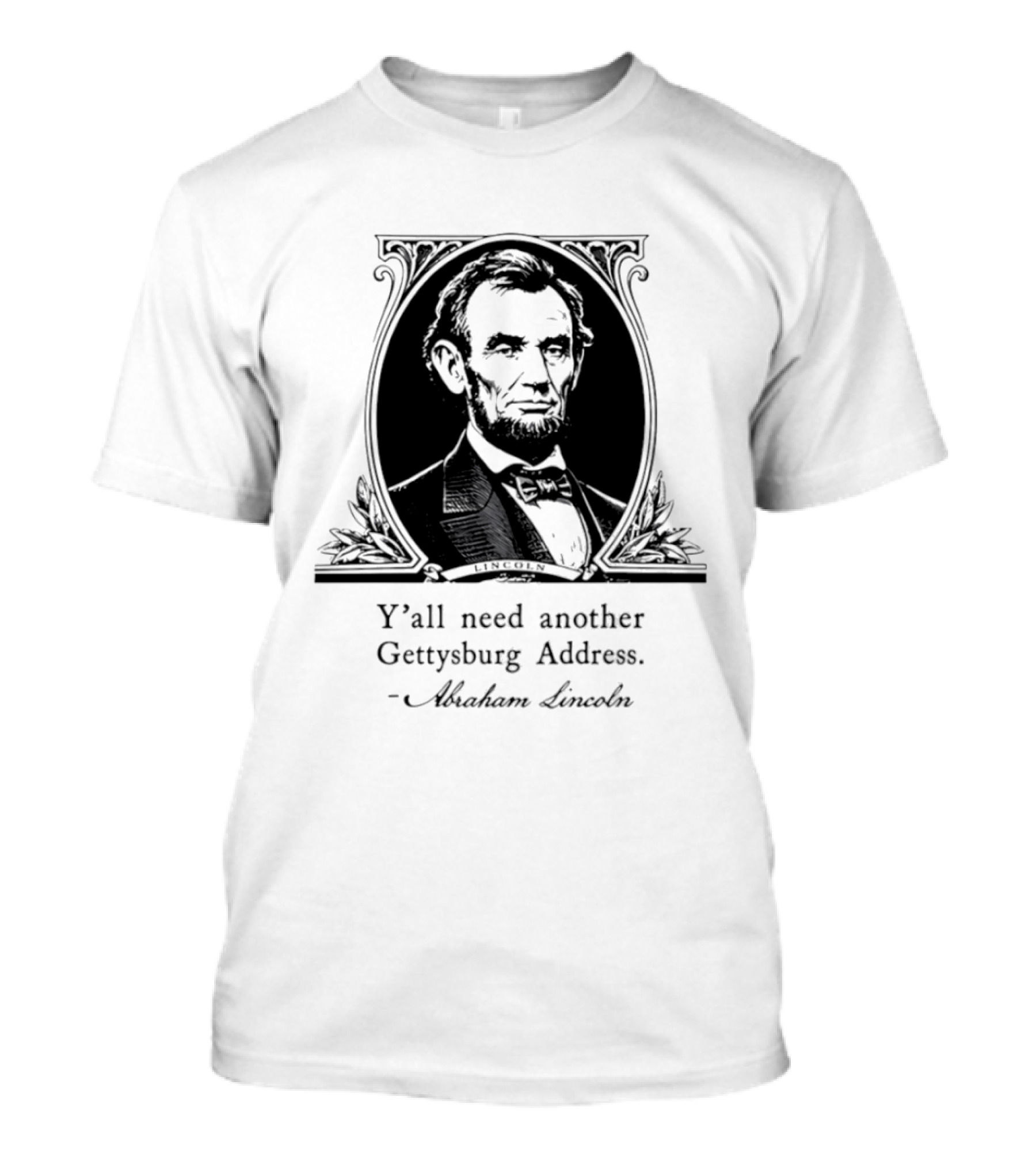 Abraham Lincoln Y'all Need Another Gettysburg Address T-Shirt