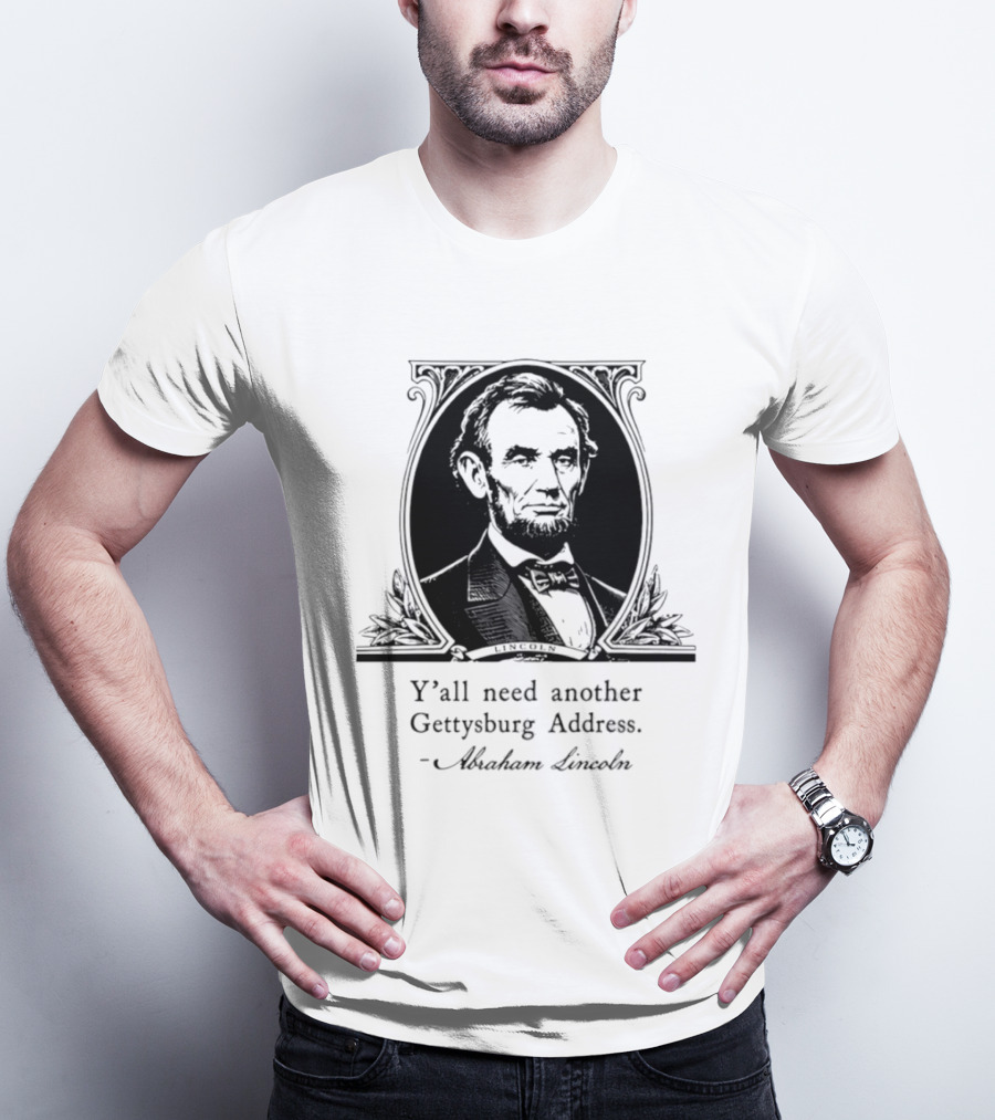 Abraham Lincoln Y'all Need Another Gettysburg Address T-Shirt