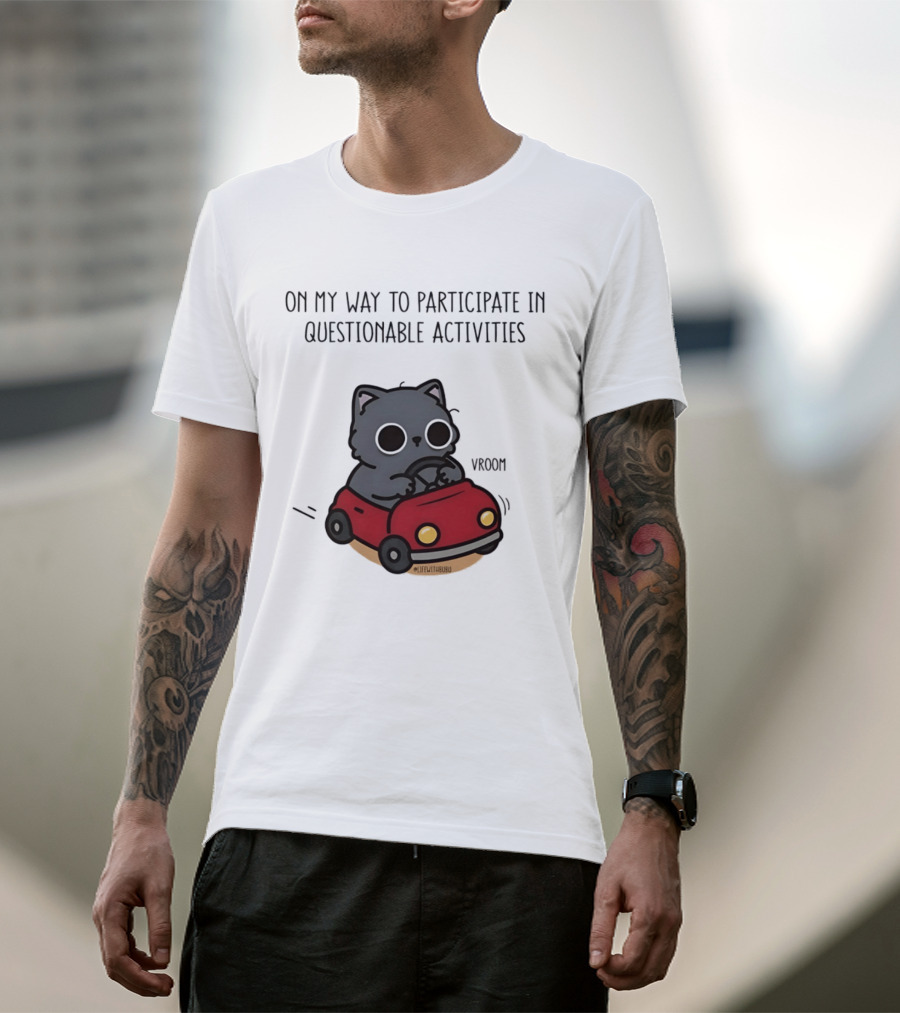 On My Way To Participate In Questionable Activities Cat Driving Vroom T-Shirt