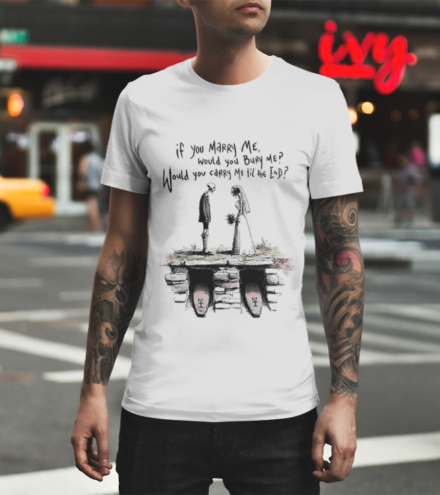 Skeleton Wedding Couple If You Marry Me Would You Bury Me Graveyard Scene T-Shirt
