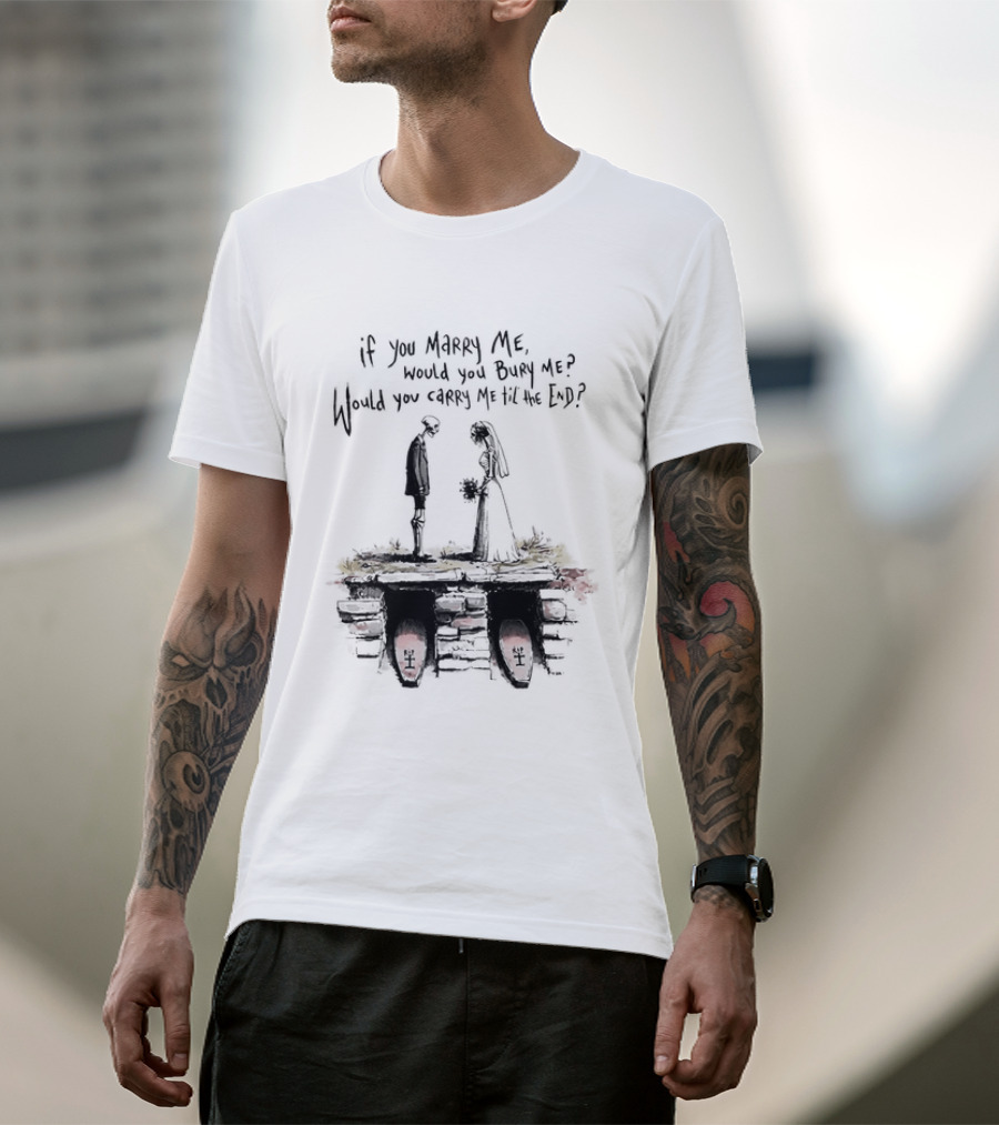 Skeleton Wedding Couple If You Marry Me Would You Bury Me Graveyard Scene T-Shirt