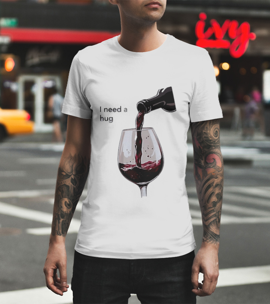 I Need A Hug Wine Pouring Glass T-Shirt