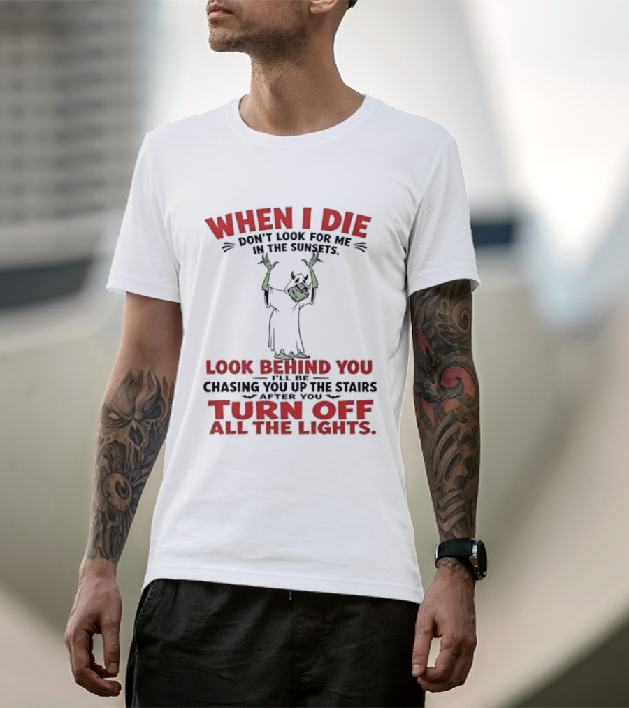 When I Die Don't Look For Me Look Behind You Turn Off All The Lights T-Shirt