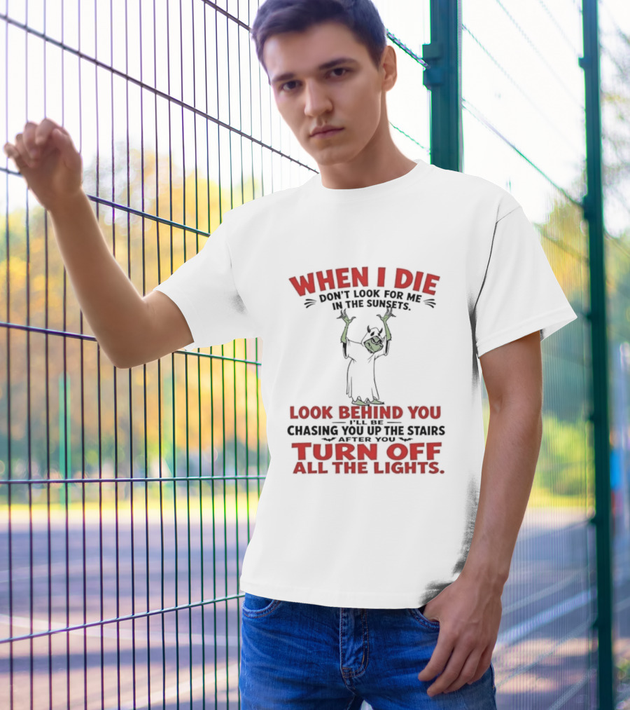 When I Die Don't Look For Me Look Behind You Turn Off All The Lights T-Shirt