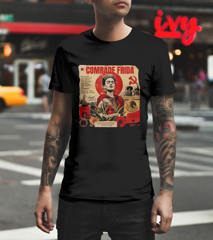 Comrade Frida Kahlo Corazón Rebelde We Paint Our Reality Mueres Libres Tierra Y Libertad T-Shirt