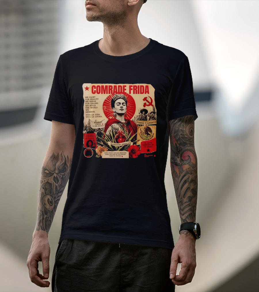 Comrade Frida Kahlo Corazón Rebelde We Paint Our Reality Mueres Libres Tierra Y Libertad T-Shirt