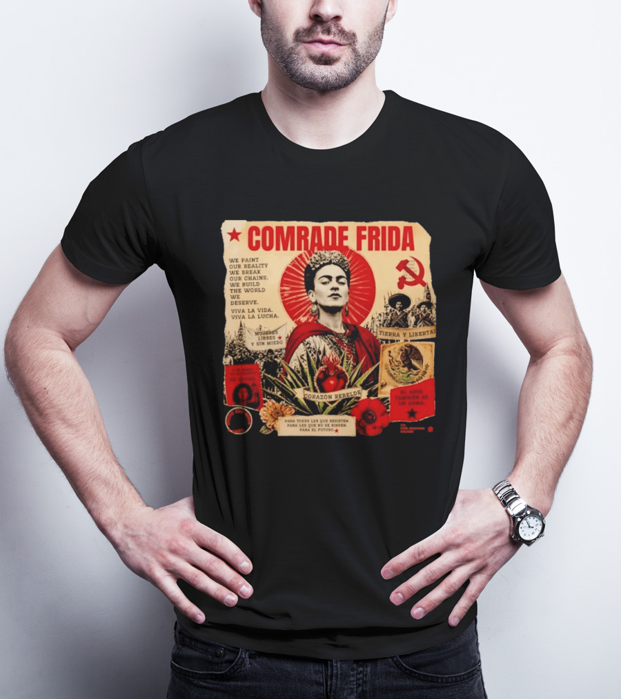 Comrade Frida Kahlo Corazón Rebelde We Paint Our Reality Mueres Libres Tierra Y Libertad T-Shirt