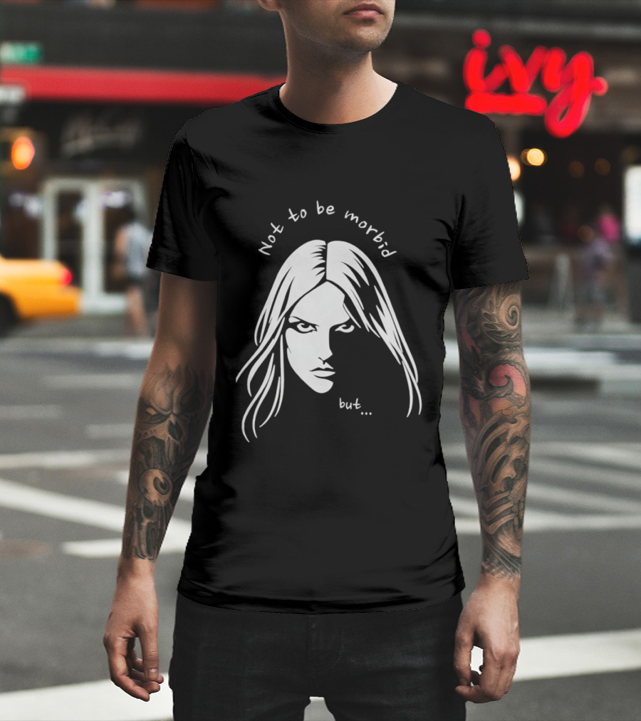 Not To Be Morbid But Gothic Moody Sarcastic Face T-Shirt