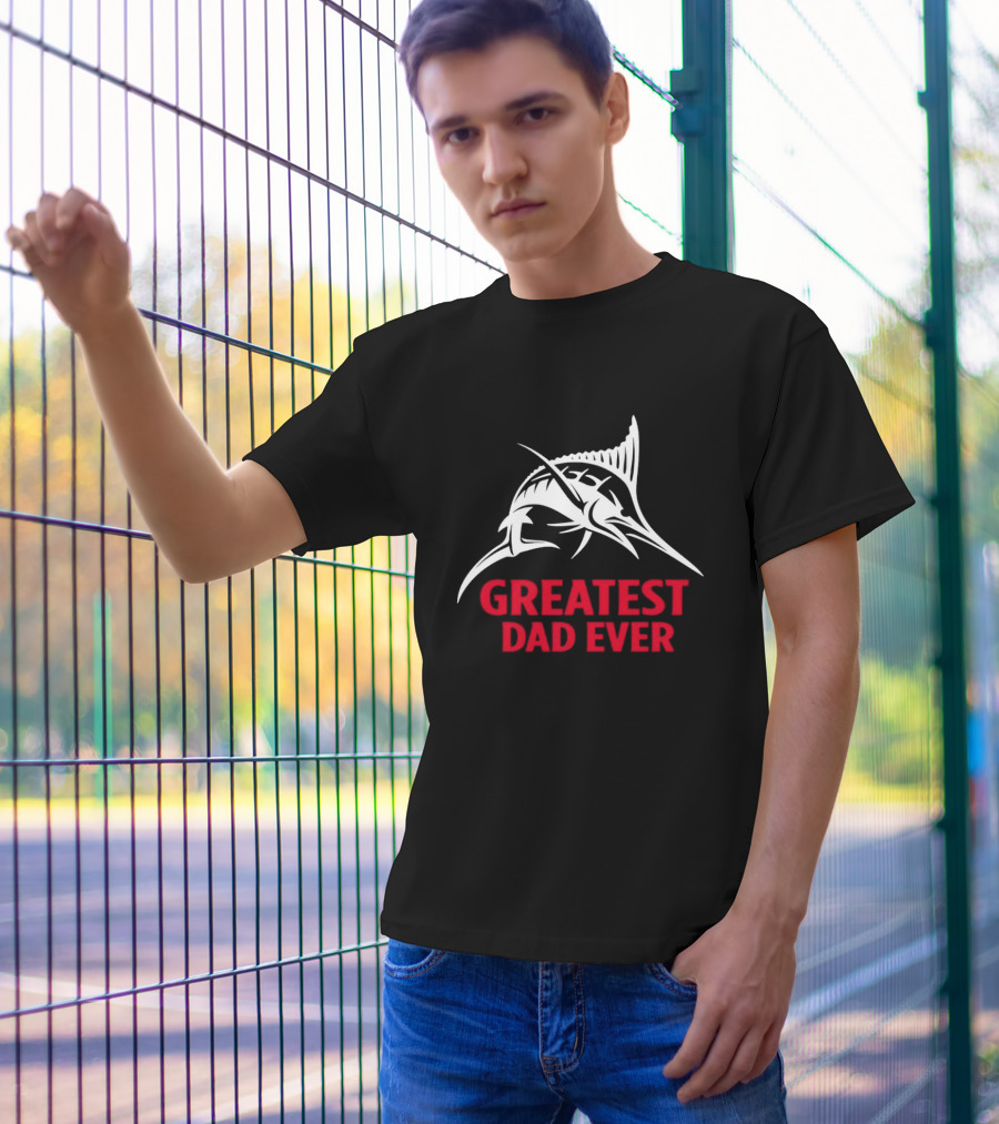 Greatest Dad Ever Marlin Fishing Father T-Shirt
