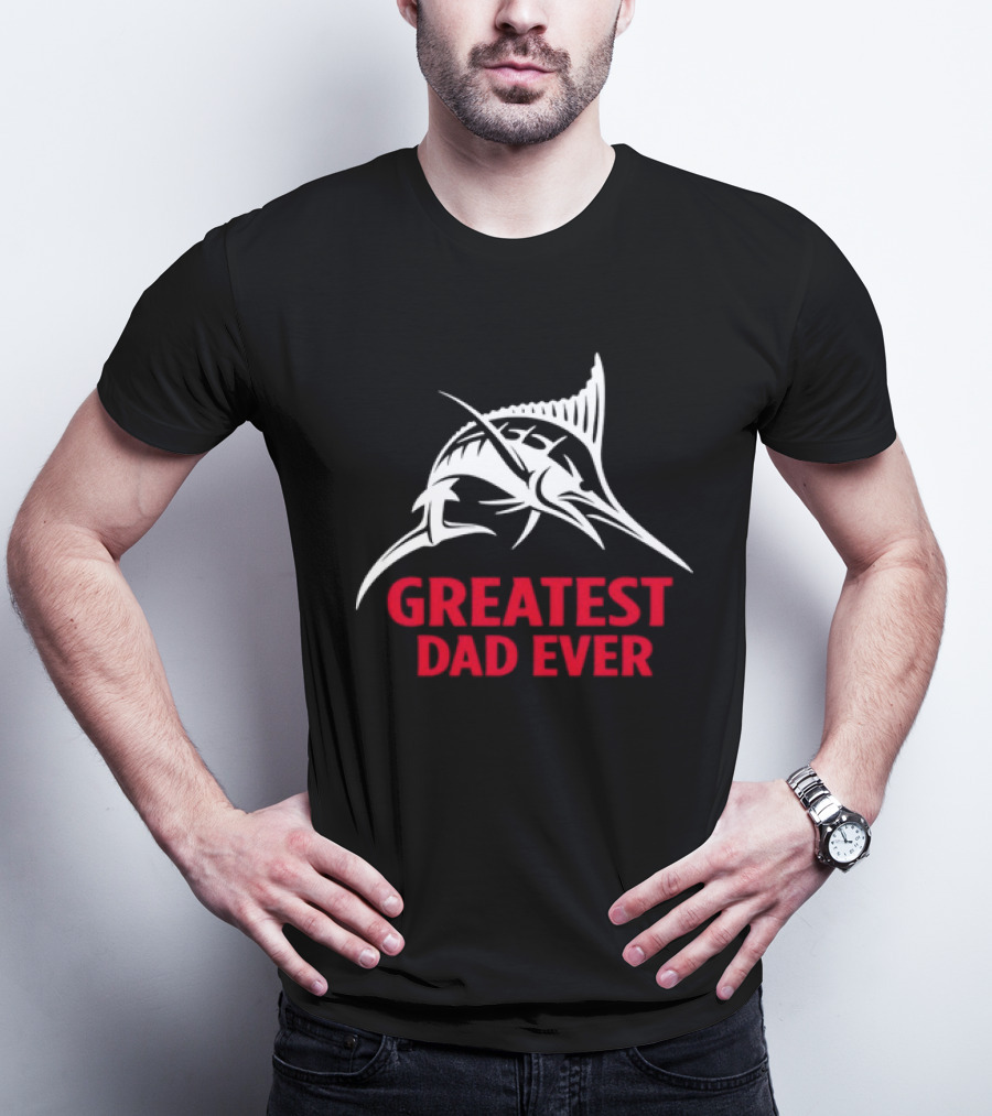 Greatest Dad Ever Marlin Fishing Father T-Shirt
