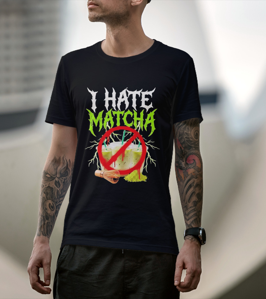 I Hate Matcha Metal Green Tea With Frappuccino Drink No T-Shirt