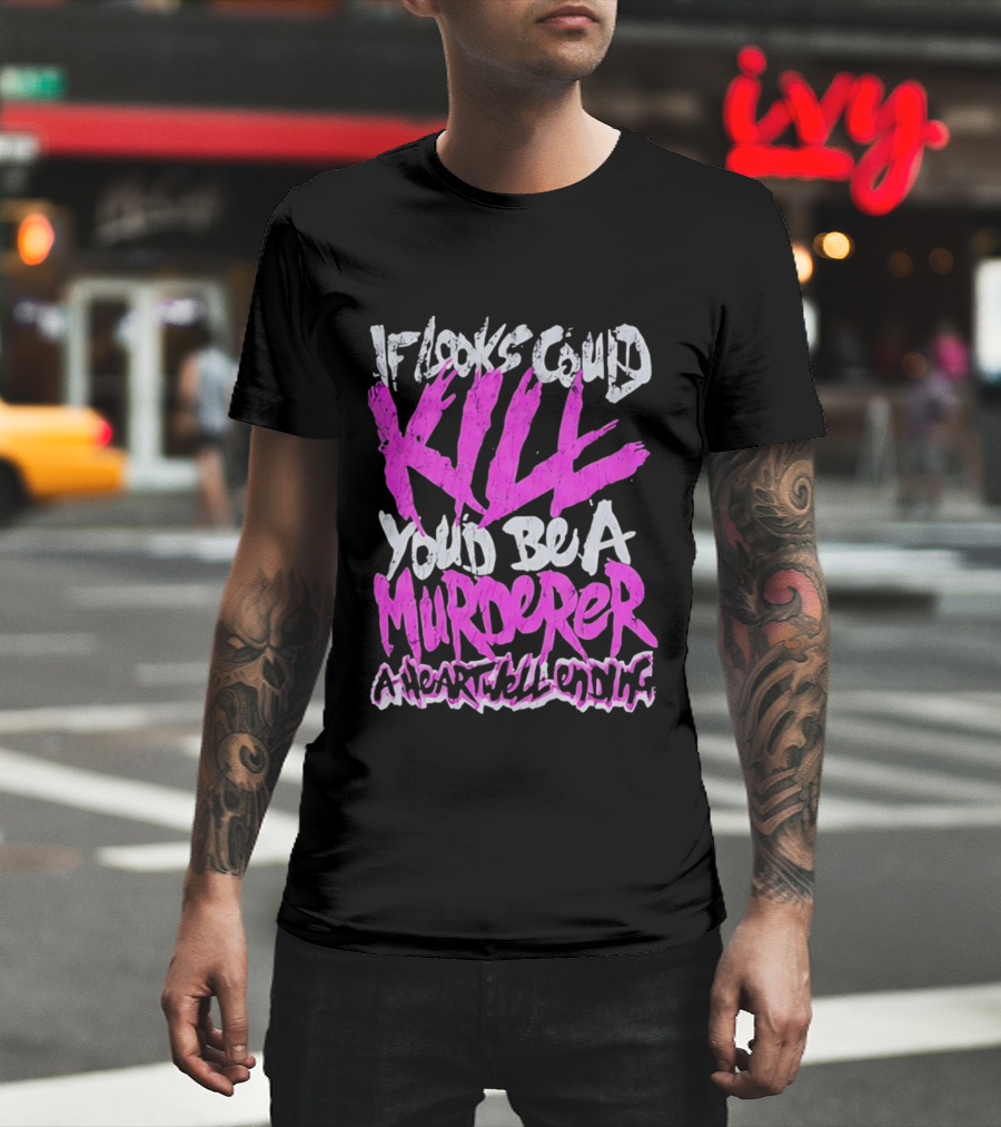 If Looks Could Kill You'd Be A Murderer A Heartwell Ending T-Shirt