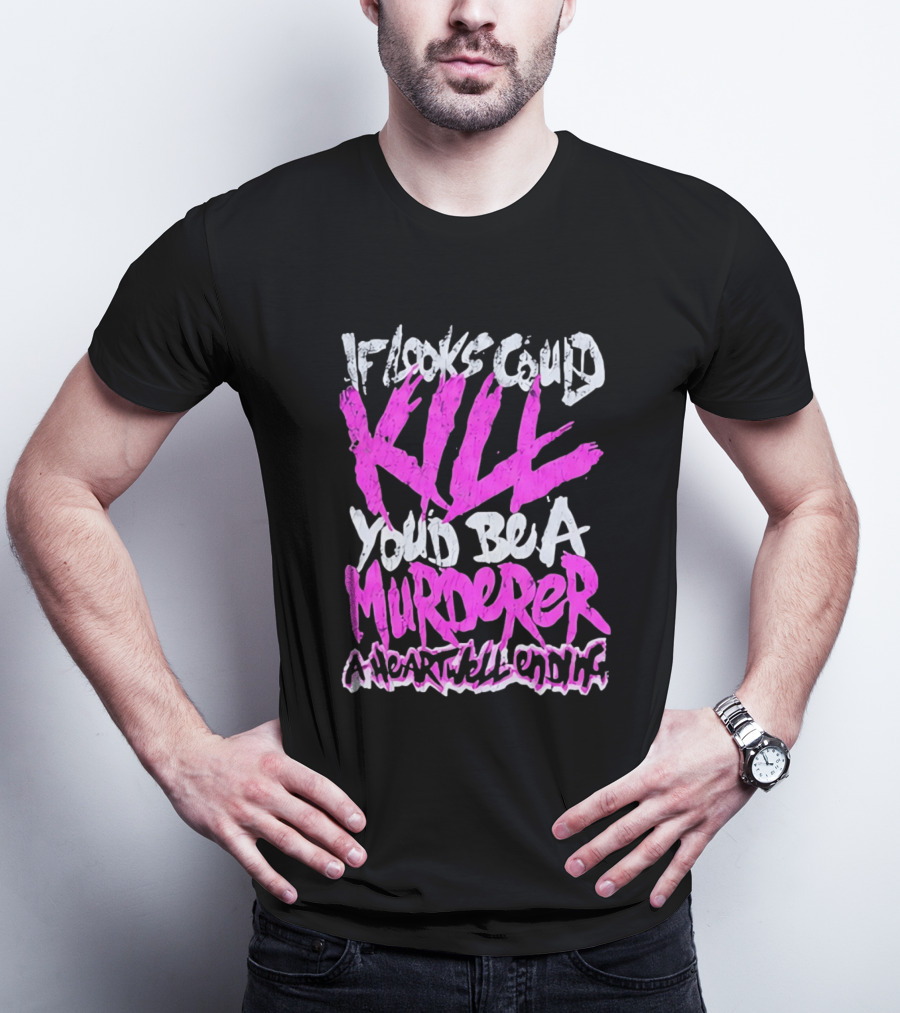 If Looks Could Kill You'd Be A Murderer A Heartwell Ending T-Shirt
