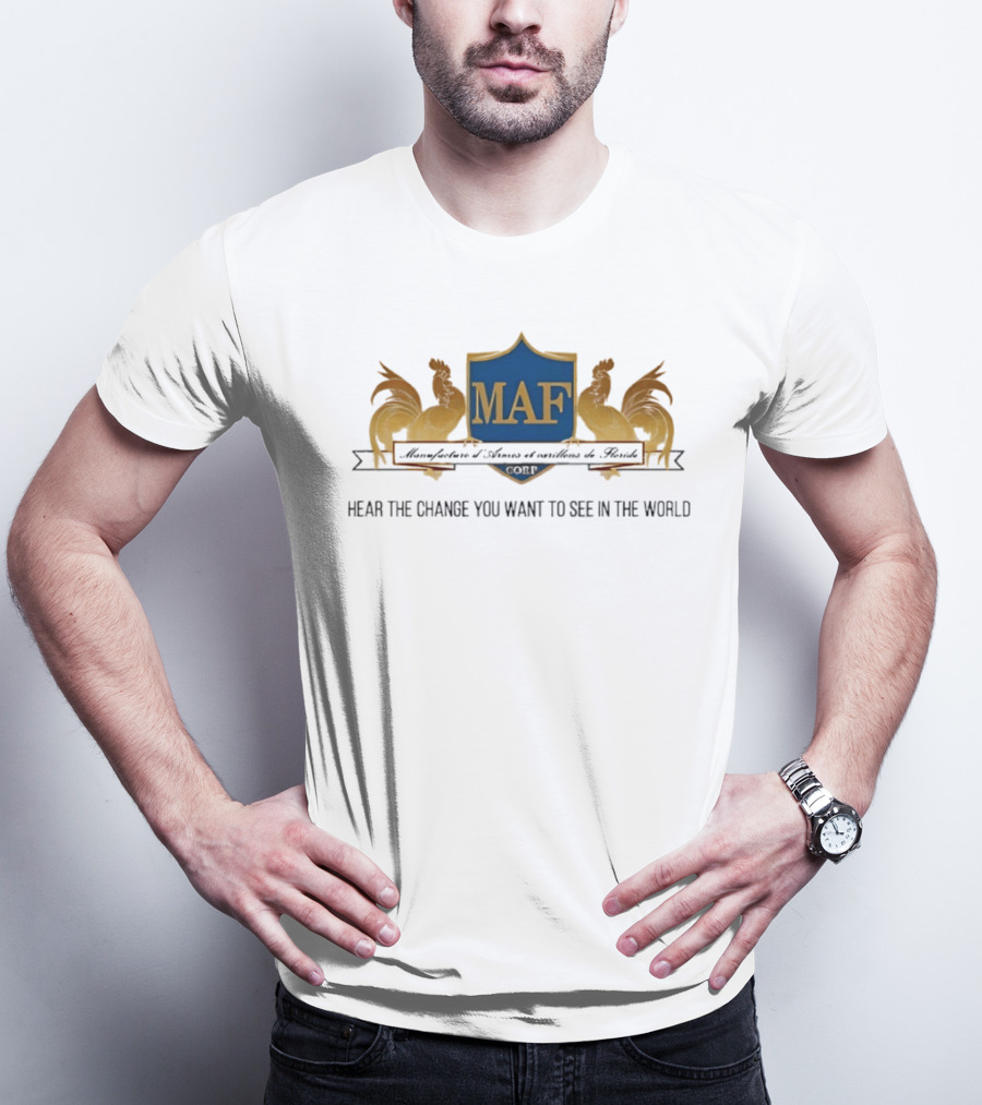 MAF Manufacture D'Armes Et Carillons Hear The Change You Want To See In The World T-Shirt