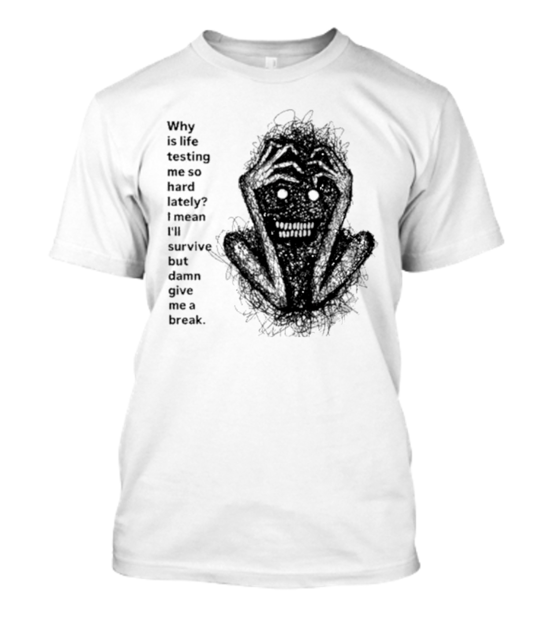 Why Is Life Testing Me So Hard Lately Give Me A Break T-Shirt