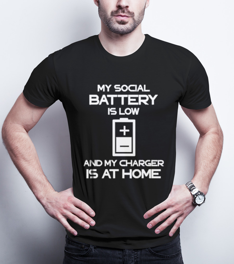 My Social Battery Is Low And My Charger Is At Home Plus T-Shirt