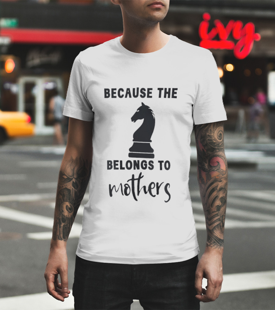 Because The Knight Belongs To Mothers Chess T-Shirt