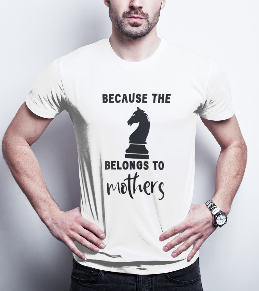 Because The Knight Belongs To Mothers Chess T-Shirt