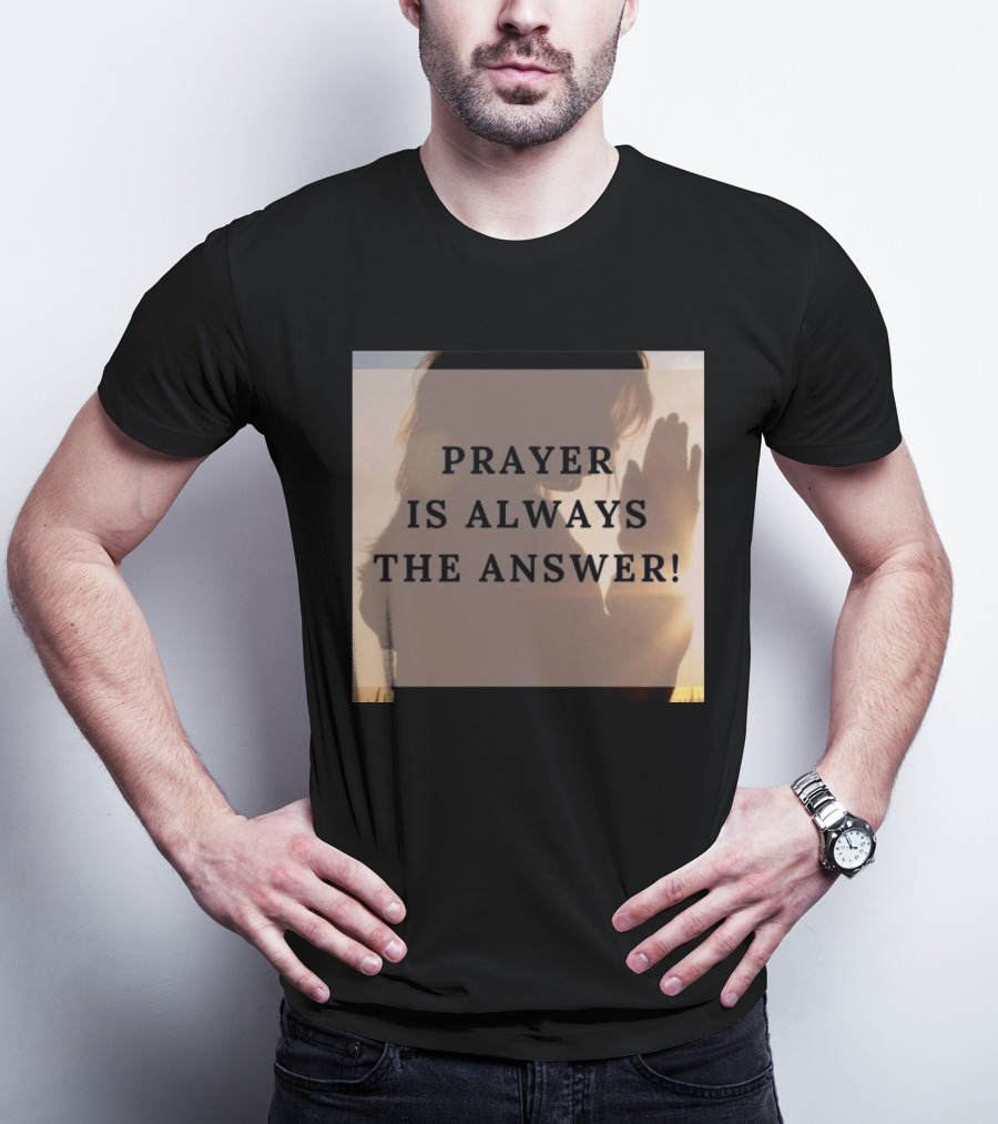 Prayer Is Always The Answer T-Shirt