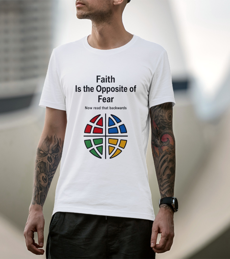 Faith Is The Opposite Of Fear Now Read That Backwards Colorful T-Shirt