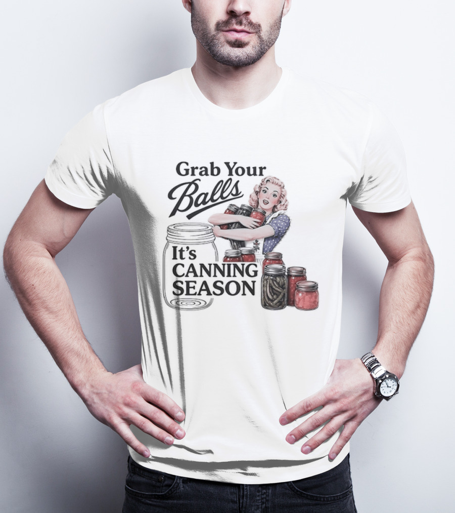 Grab Your Balls It's Canning Season Pickling Retro Humor T-Shirt