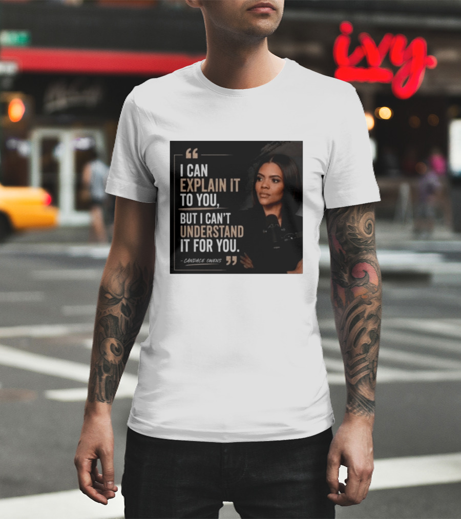 Candace Owens Quote I Can Explain It To You But I Can't Understand It For You T-Shirt