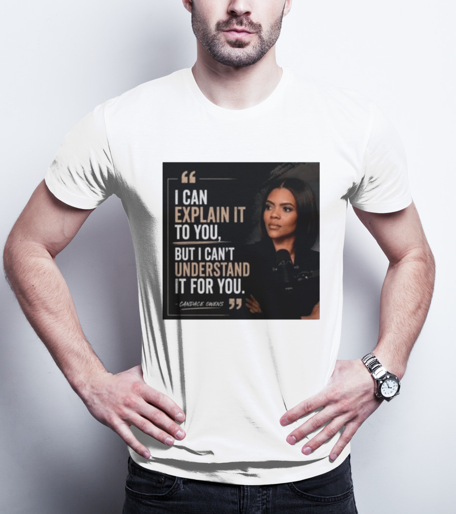 Candace Owens Quote I Can Explain It To You But I Can't Understand It For You T-Shirt